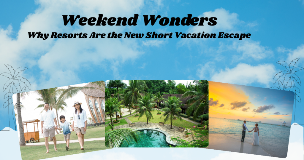 Weekend Wonders: Why Resorts Are the New Short Vacation Escape ...